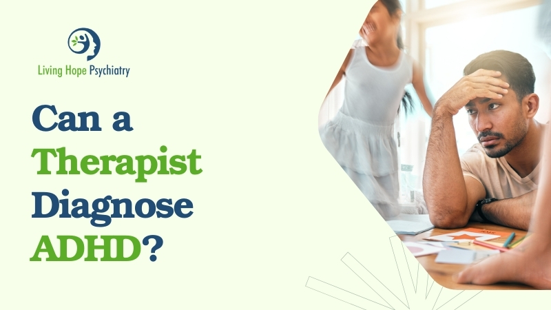 Can a Therapist Diagnose ADHD? - Living Hope Psychiatry