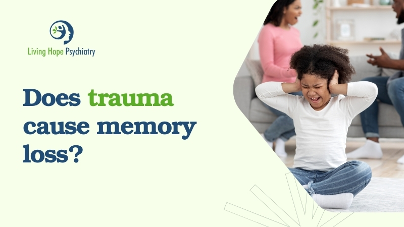 Does trauma cause memory loss ? - Living Hope Psychiatry