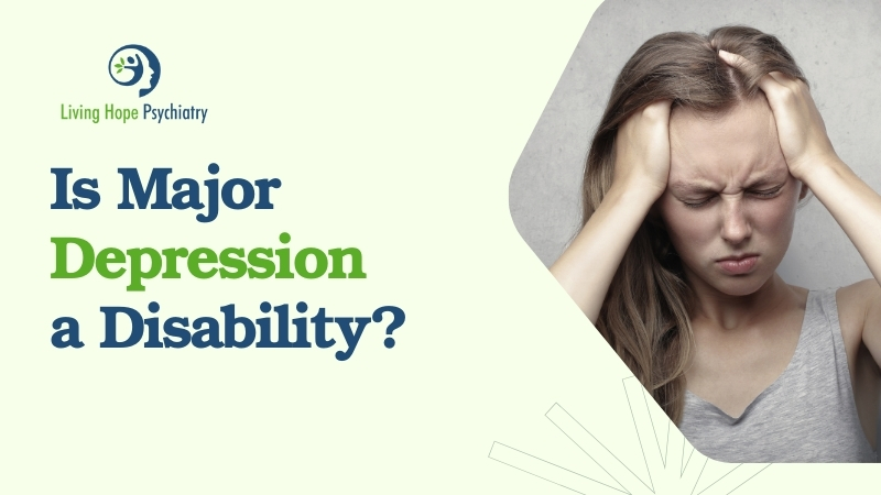 Is Major Depression a Disability? - Living Hope Psychiatry