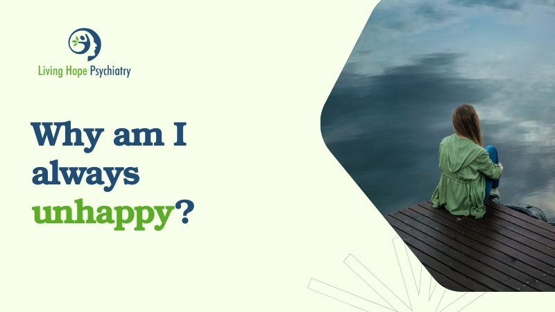 Why am I always unhappy? - Living Hope Psychiatry
