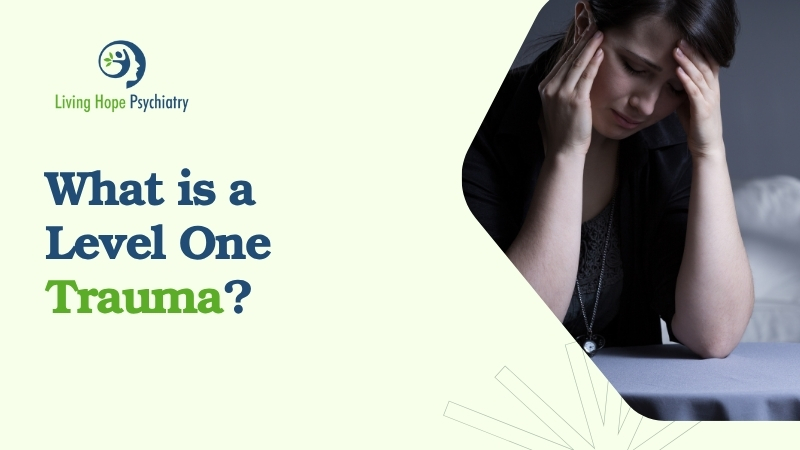 What is a Level One Trauma? - Living Hope Psychiatry