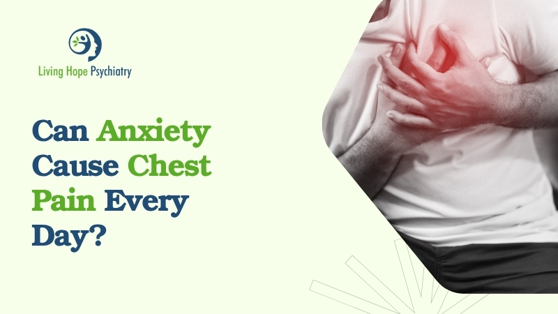 Can Anxiety Cause Chest Pain Every Day? - Living Hope Psychiatry